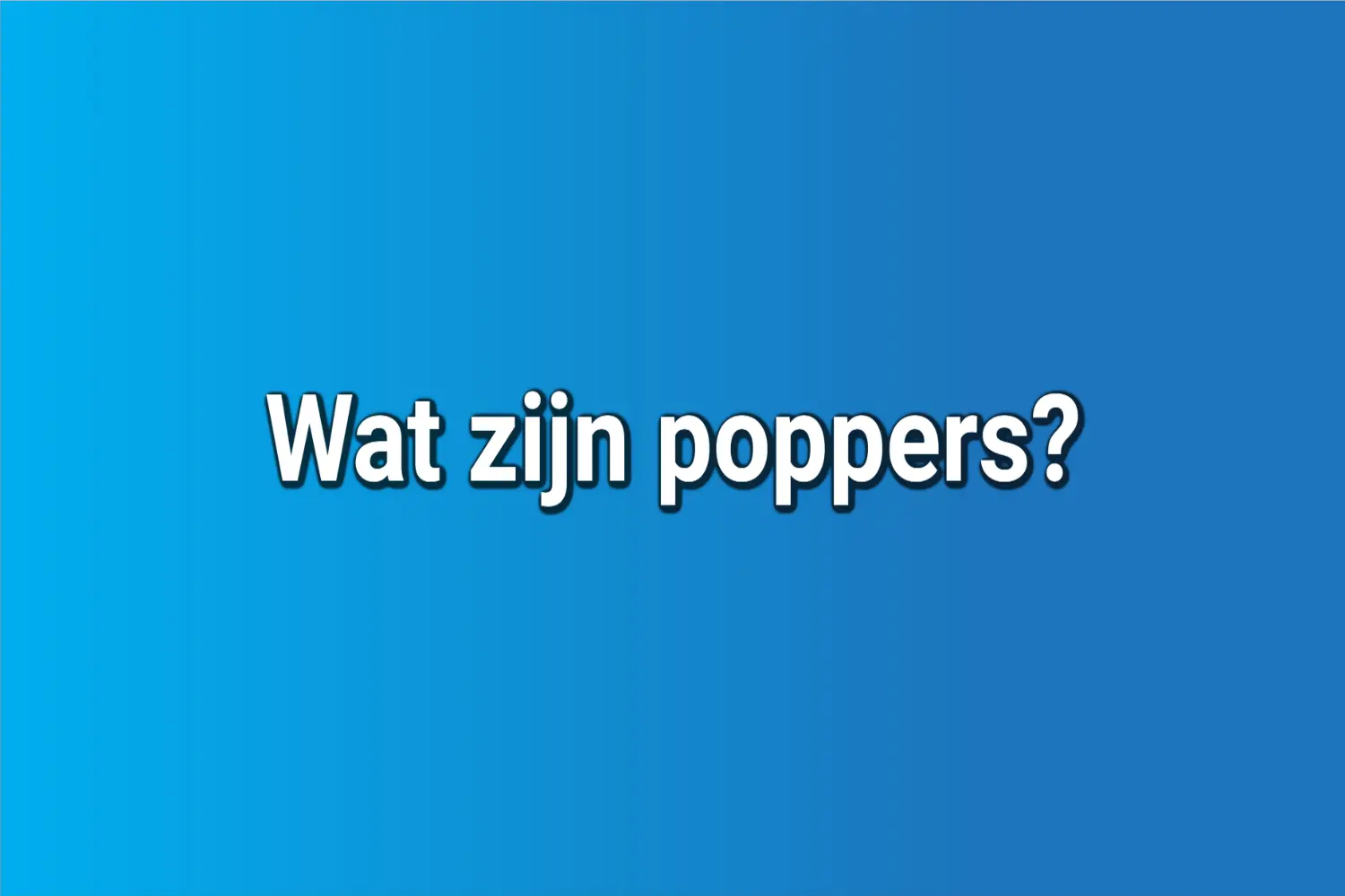 Wat zijn Poppers? ️| Je lees het hier! | ️123poppers ️